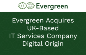 Evergreen Acquires UK-Based IT Services Company Digital Origin ...