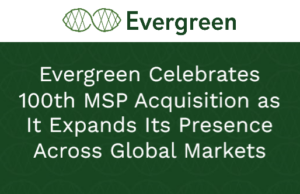 Evergreen Celebrates 100th MSP Acquisition as It Expands Its Presence ...